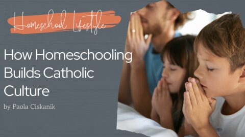 How Homeschooling Builds Catholic Culture